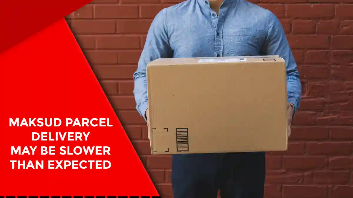 Maksud Parcel Delivery May Be Slower Than Expected