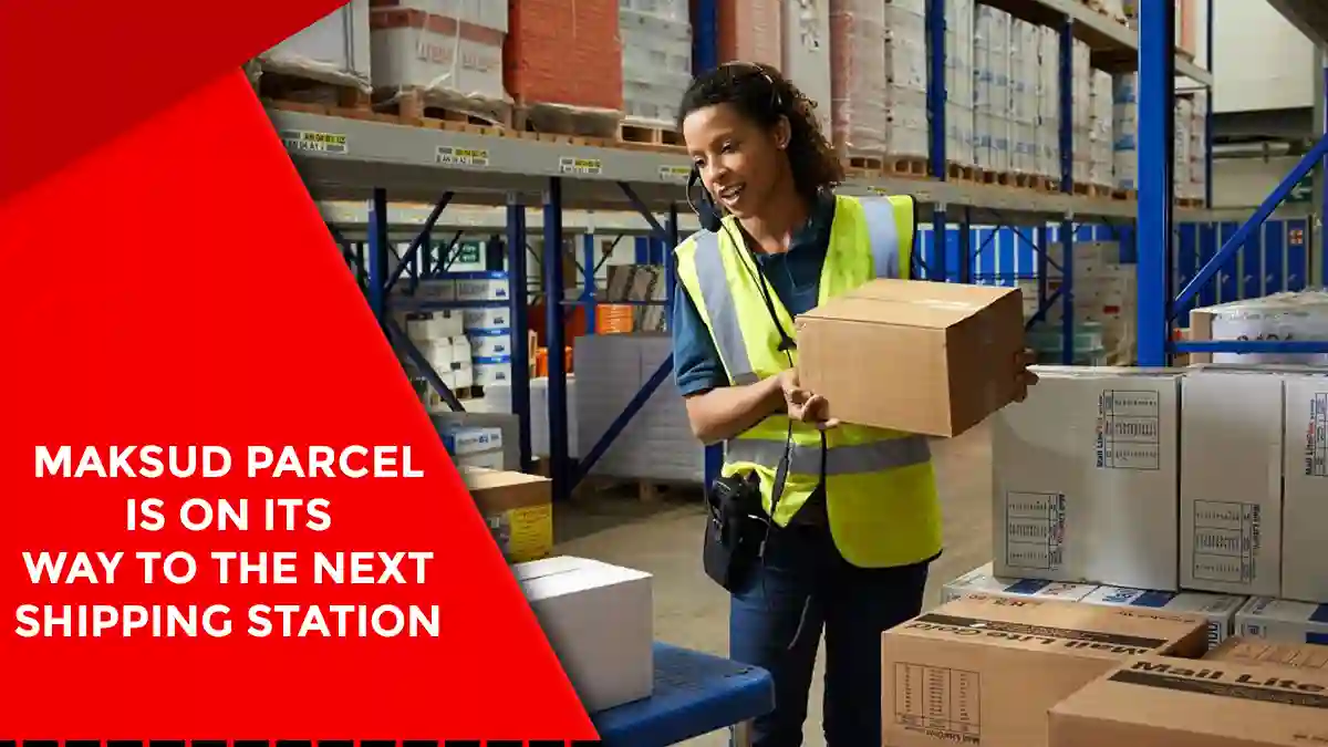 Maksud Parcel Is On Its Way To The Next Shipping Station